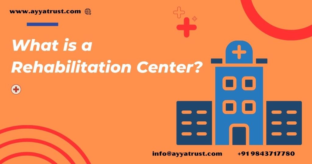 What is a Rehabilitation Center? A Beginner's Guide - Ayya Trust ...